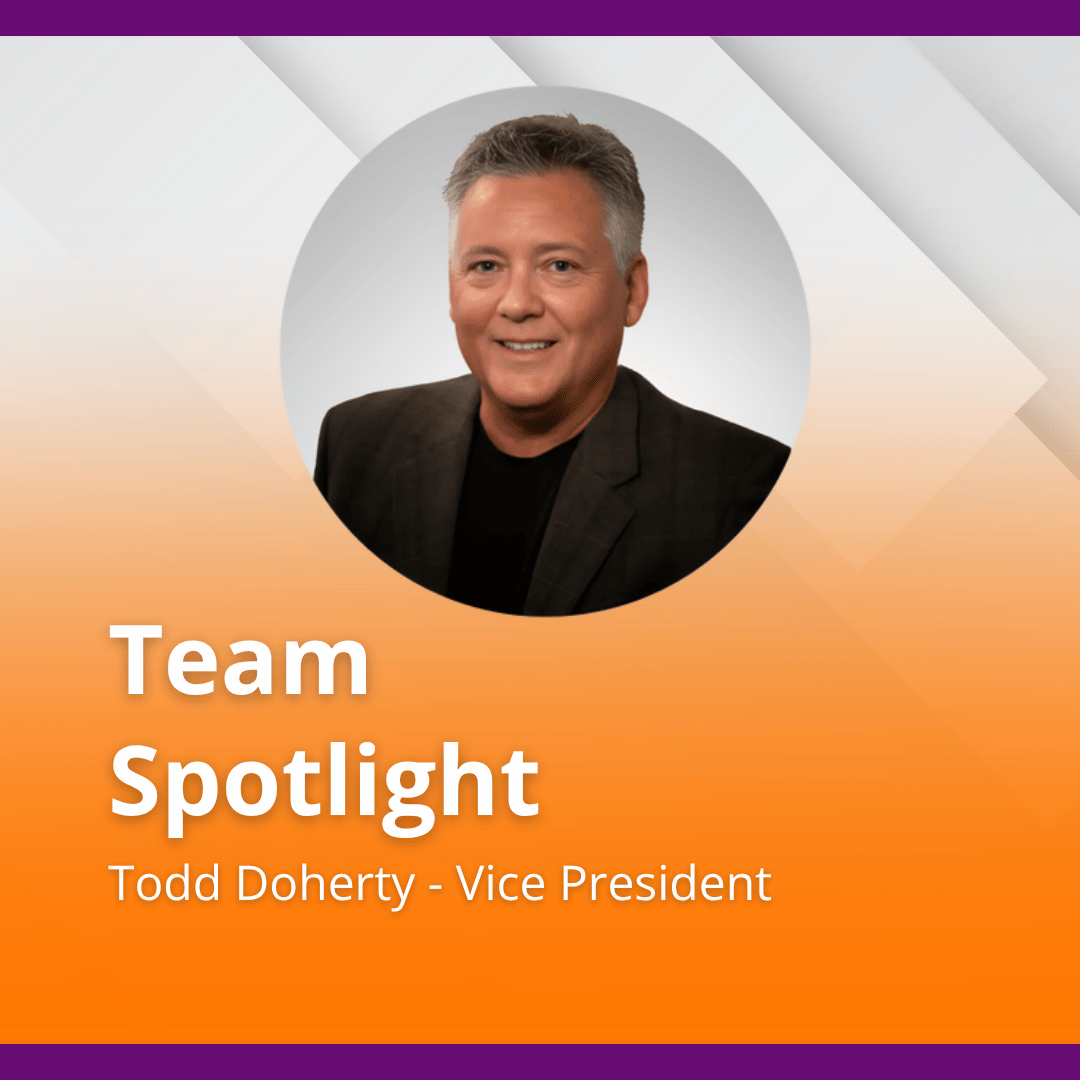 Team Spotlight: Todd Doherty – VP, Acquisition and Legacy Planning